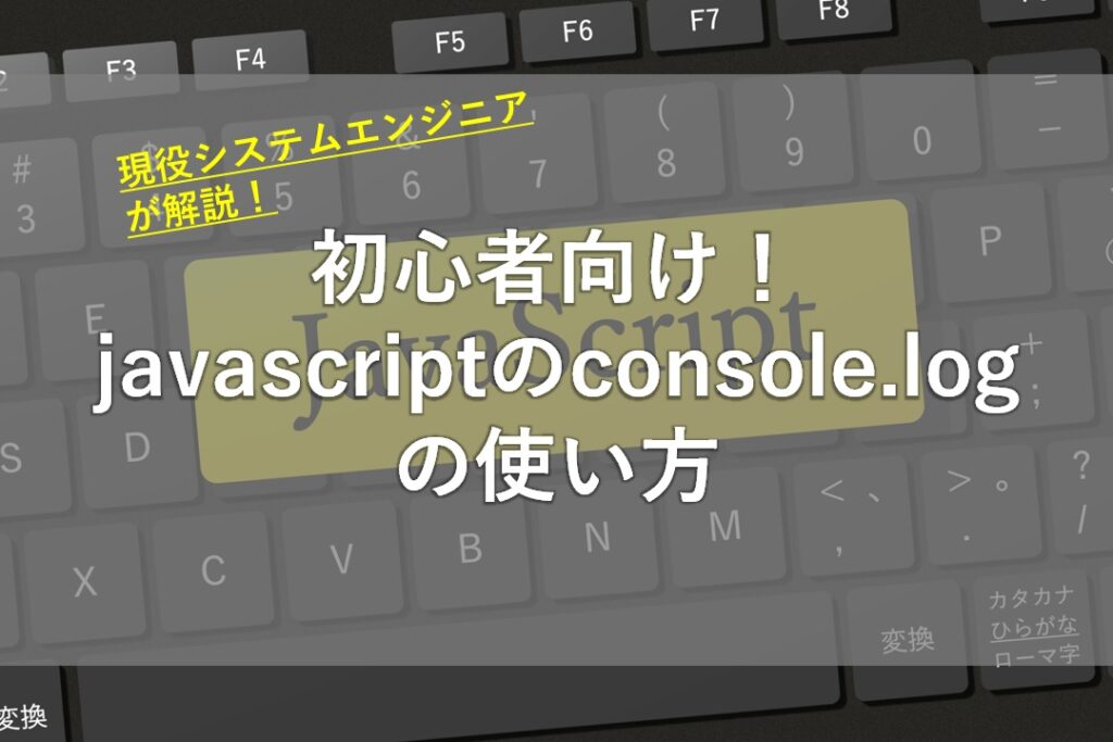 javascriptのconsole.logの使い方【現役SEが紹介】